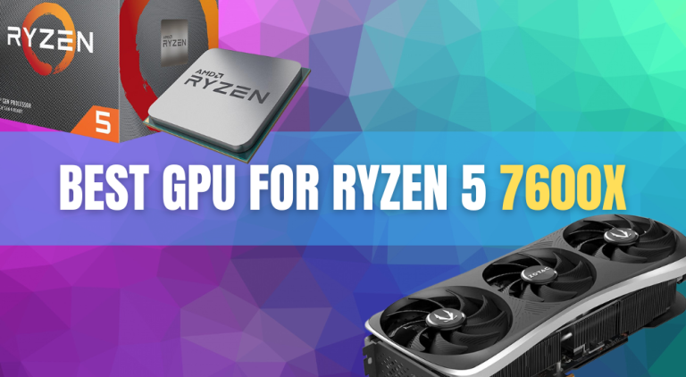 5 Best Low Budget GPUs for Ryzen 5 7600X | Technoburst
